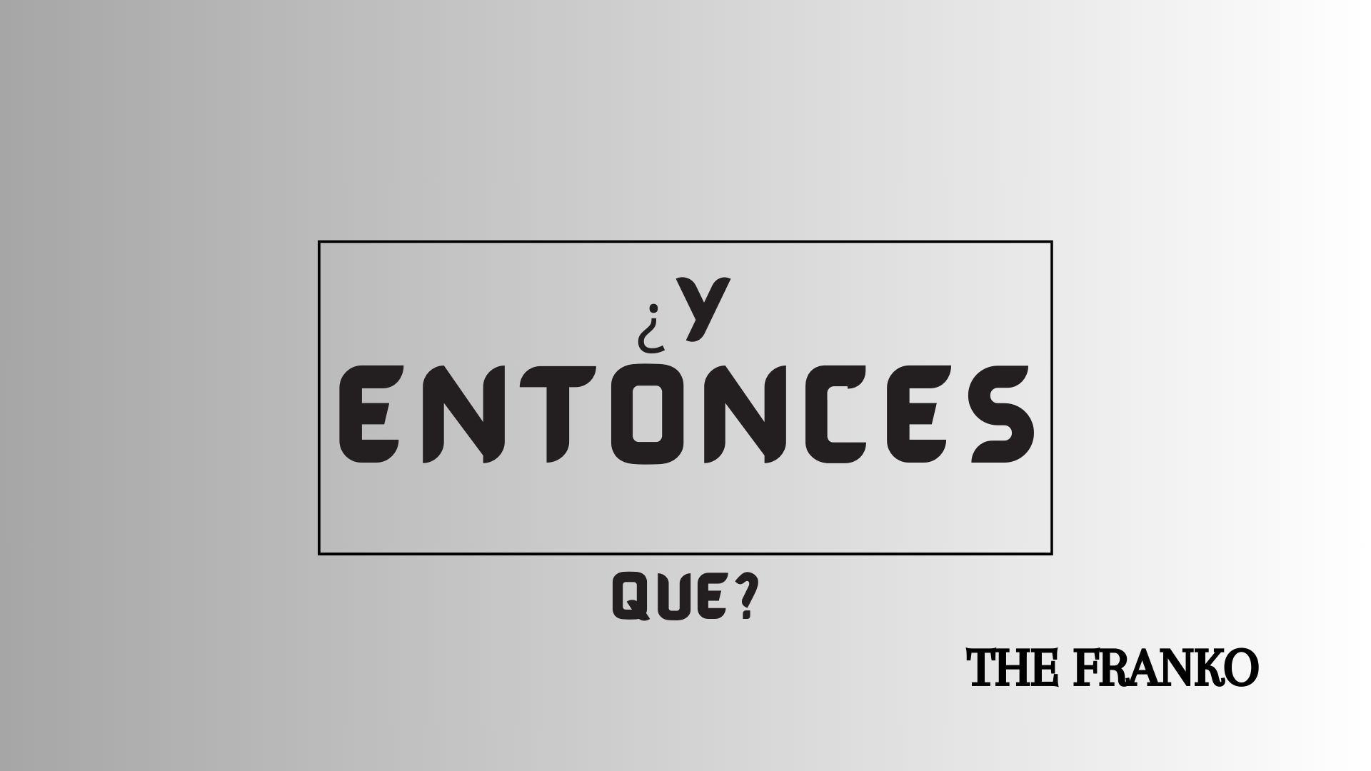 ¿Y entonces qué ? - THE FRANKO NEWS